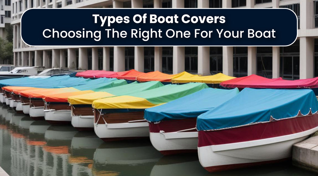 Types of Boat Covers: Choosing the Right one for your Boat