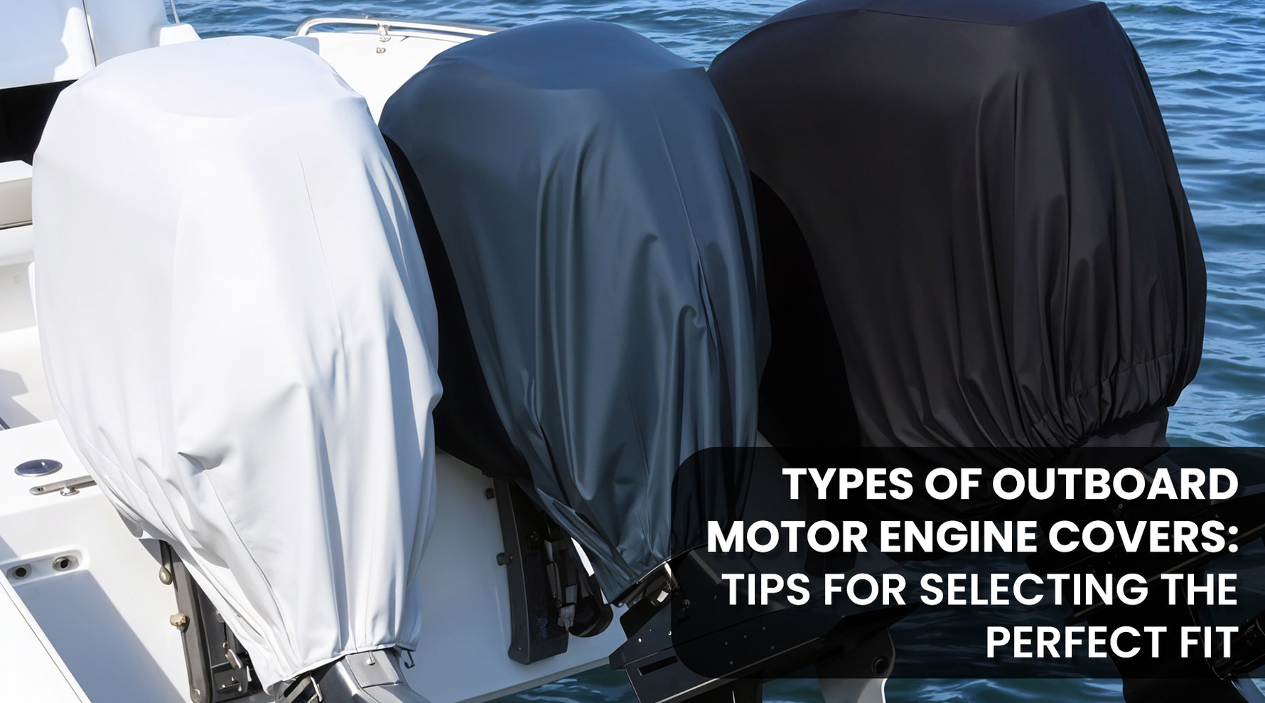 Types of Outboard Motor Engine Covers: Tips for Selecting the Perfect Fit